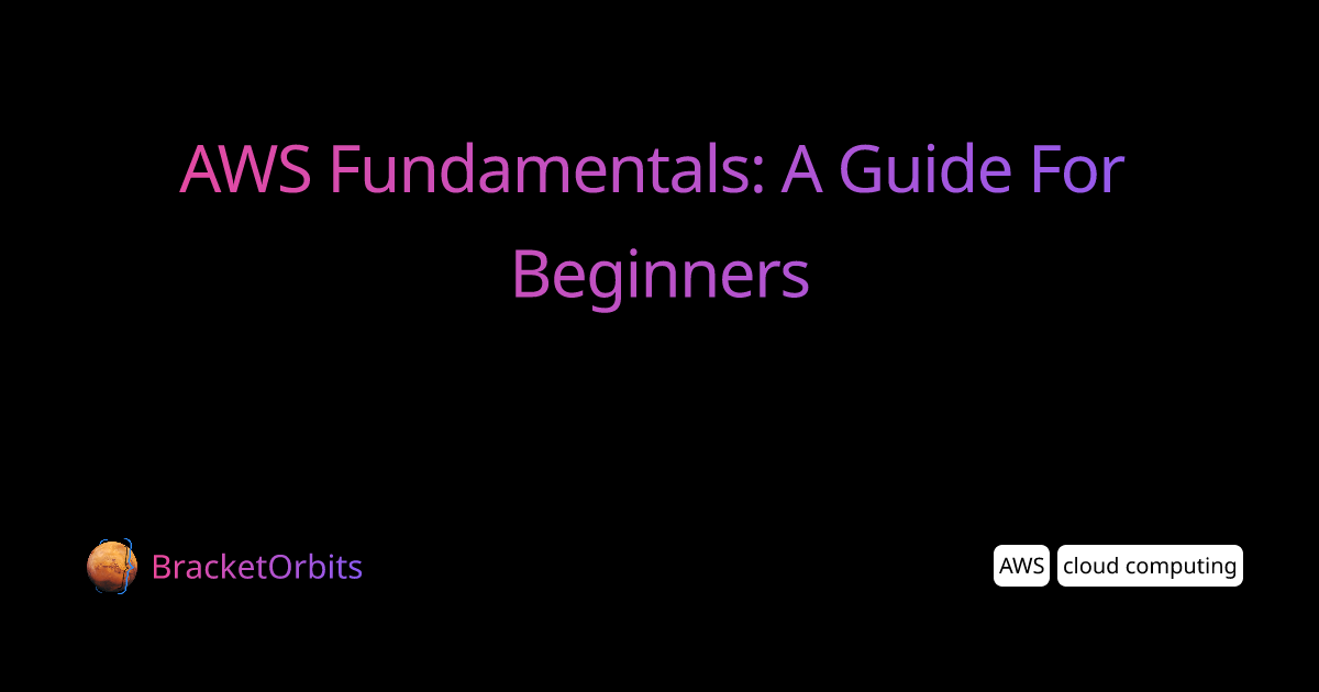 AWS Fundamentals: A Guide for Beginners| BracketOrbits [👨‍💻]