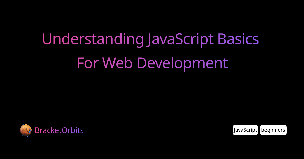 Understanding JavaScript Basics for Web Development| BracketOrbits [👨‍💻]