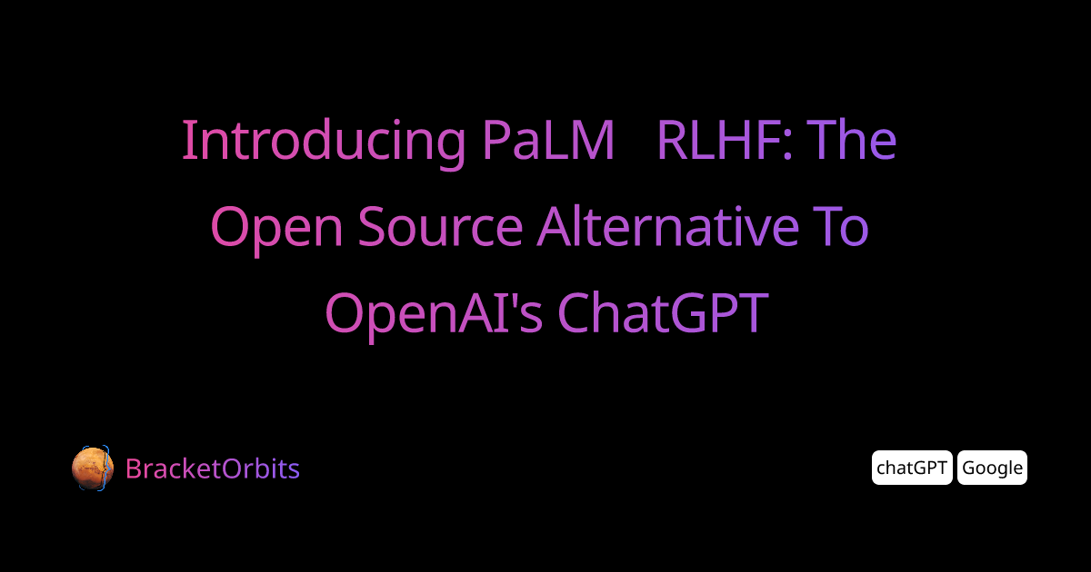 Introducing Palm Rlhf The Open Source Alternative To Openai S Chatgpt Bracketorbits [👨‍💻]