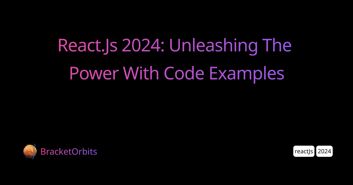 React.js 2024: Unleashing the Power with Code Examples| BracketOrbits [👨‍💻]